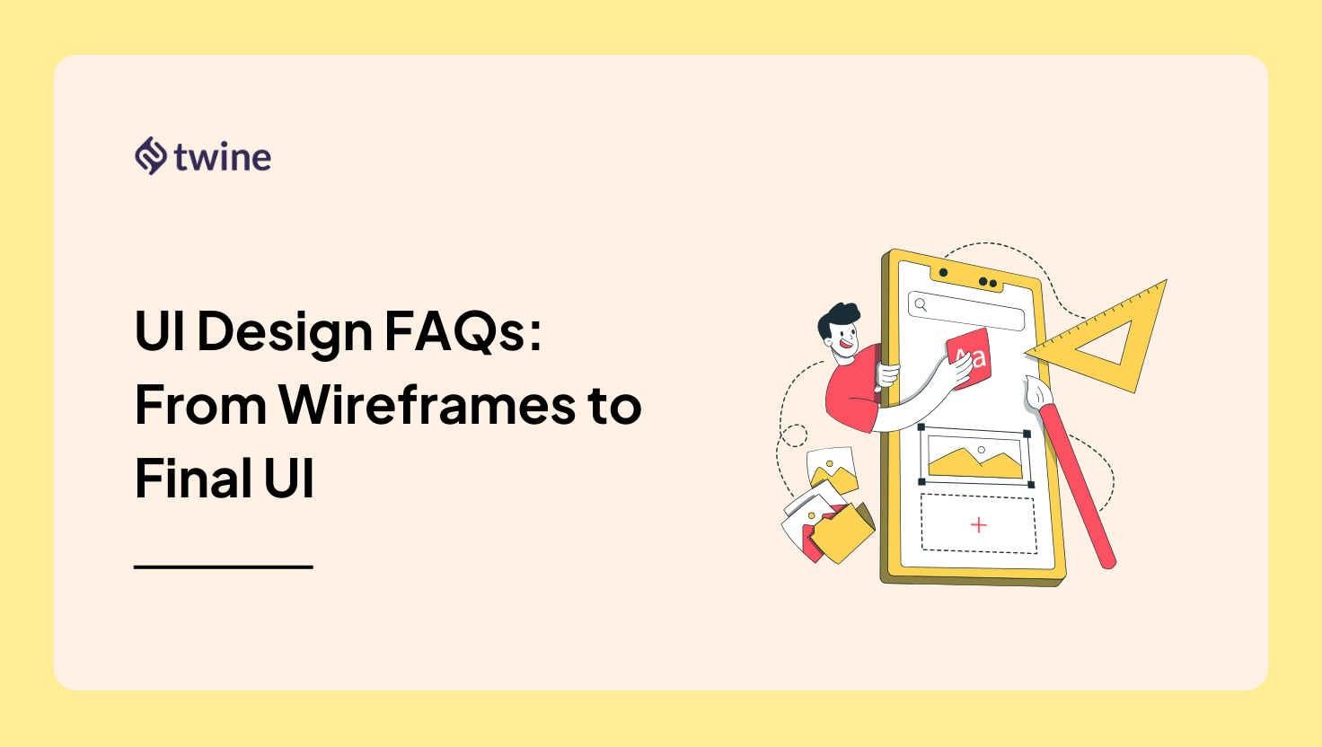 UI Design FAQs: From Wireframes to Final UI - Twine Blog