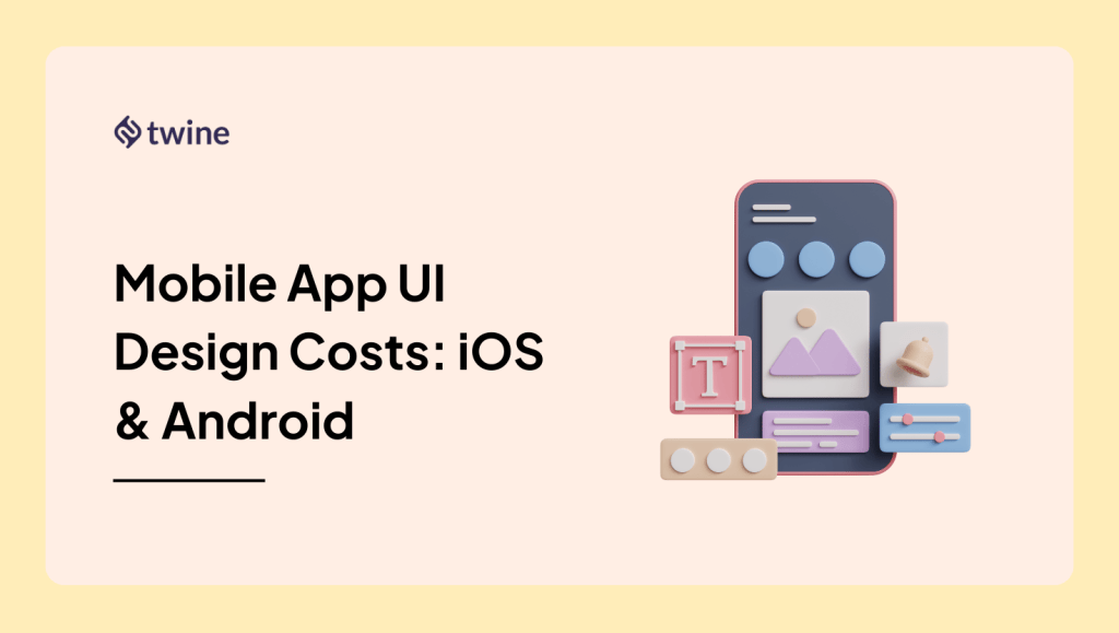 Mobile App UI Design Costs: iOS vs Android Pricing Explained - Twine Blog