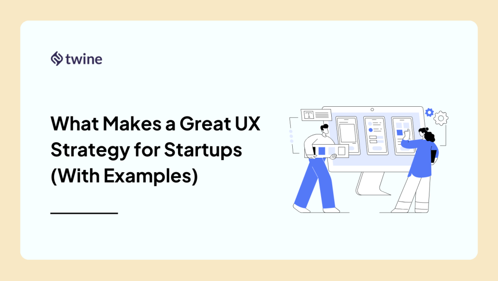 What Makes a Great UX Strategy for Startups (With Examples) - Twine Blog
