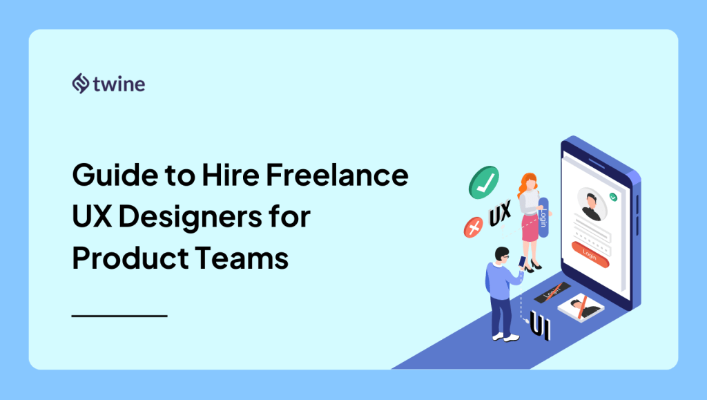 Guide to Hire Freelance UX Designers for Product Teams - Twine Blog