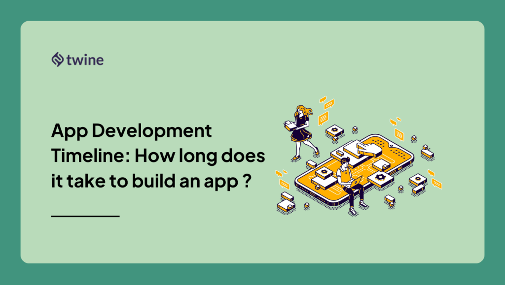 App Development Timeline How Long Does It Take To Build An App Twine Blog