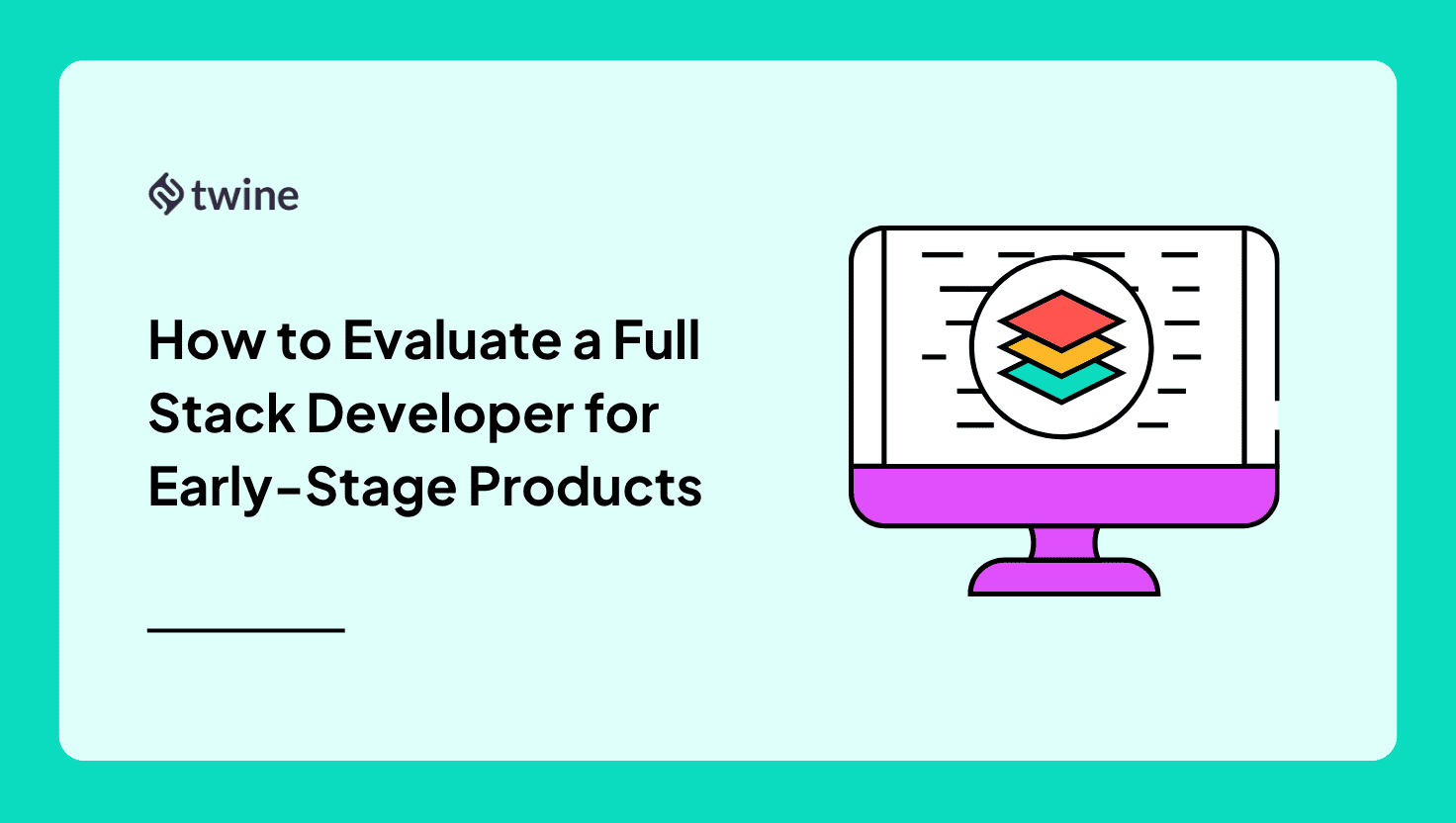 How to Evaluate a Full Stack Developer for Early-Stage Products - Twine Blog