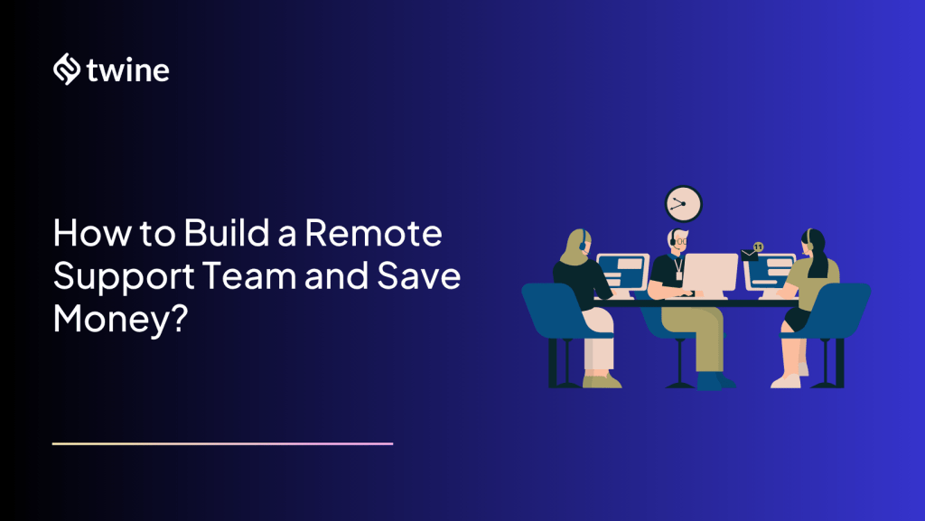 5 Ways to Build a Remote Support Team Without the Overhead